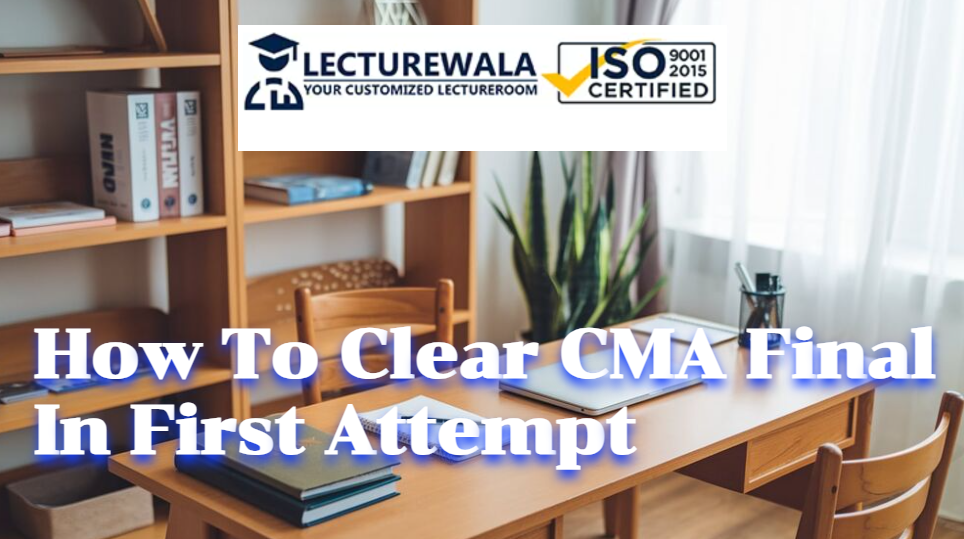 How To Clear CMA Final In First Attempt: Full Strategy